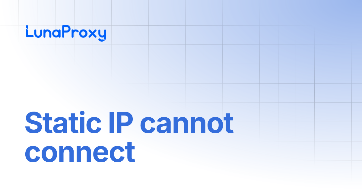 Static IP cannot connect | doc.lunaproxy