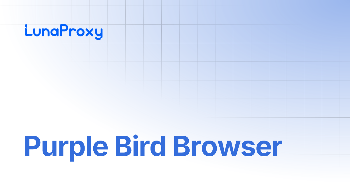 Purple Bird Browser | doc.lunaproxy