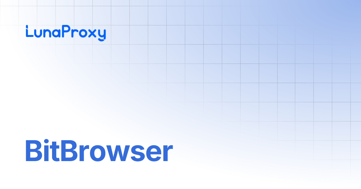 BitBrowser | doc.lunaproxy