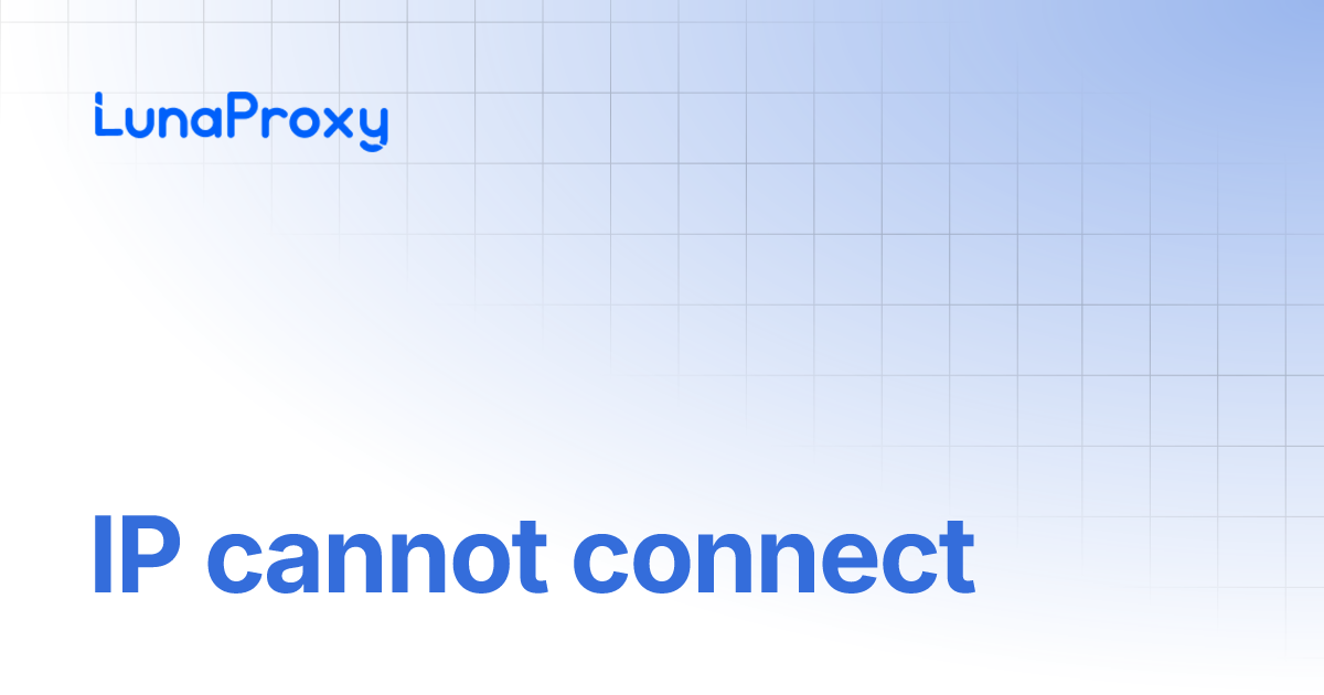 IP cannot connect | doc.lunaproxy