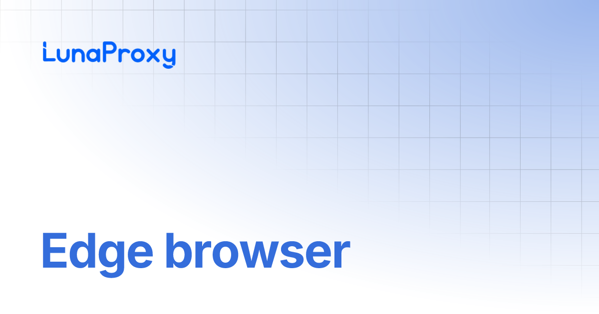 Edge browser | doc.lunaproxy
