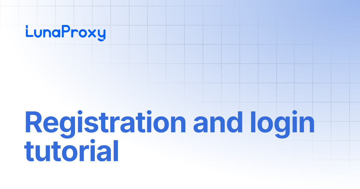 Registration and login tutorial | doc.lunaproxy