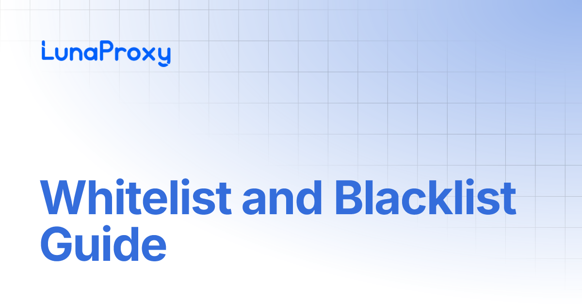 Whitelist and Blacklist Guide | doc.lunaproxy