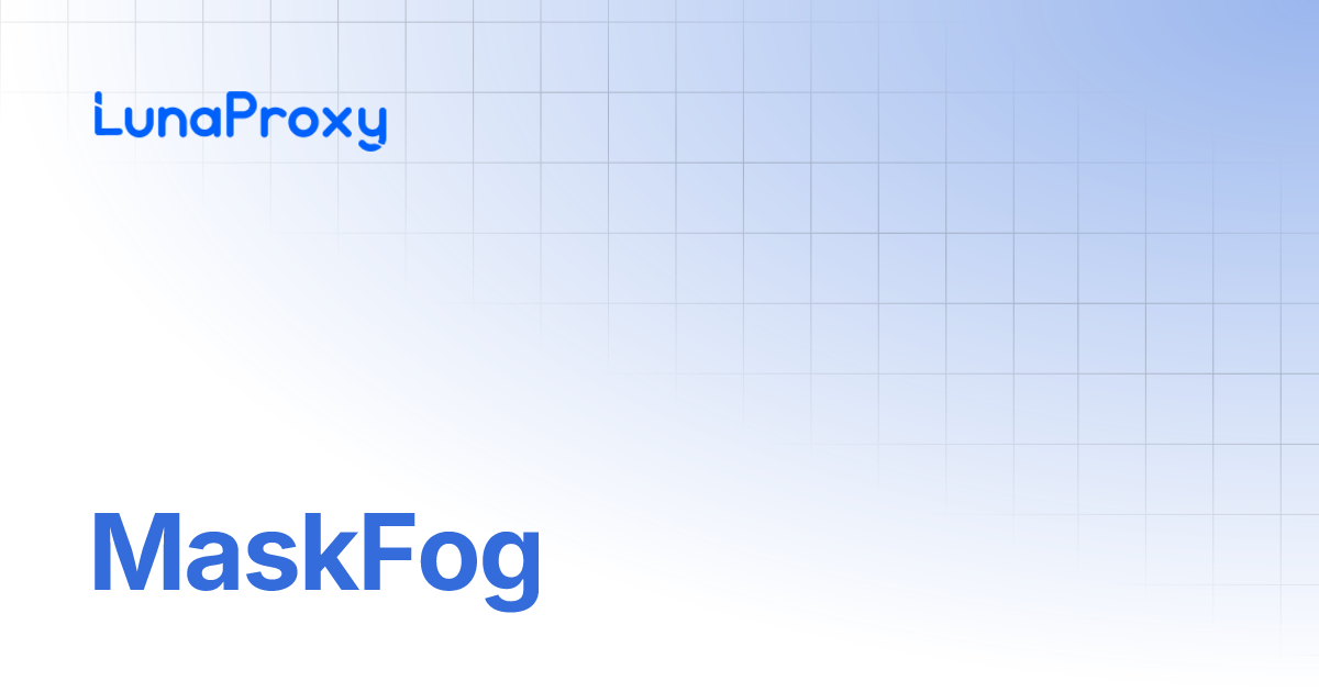 MaskFog | doc.lunaproxy