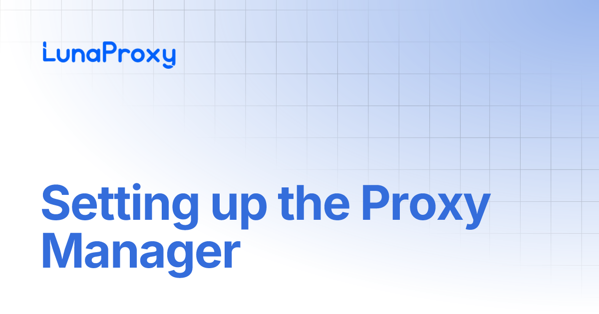 Setting up the Proxy Manager | doc.lunaproxy