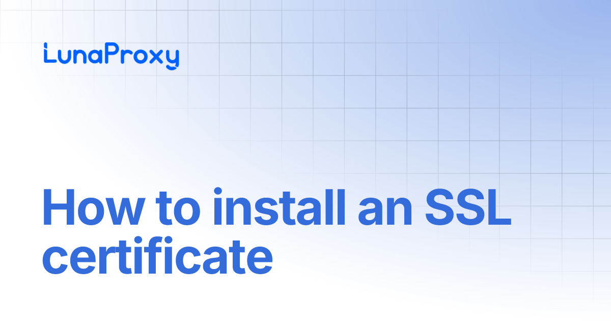 How to install an SSL certificate | doc.lunaproxy